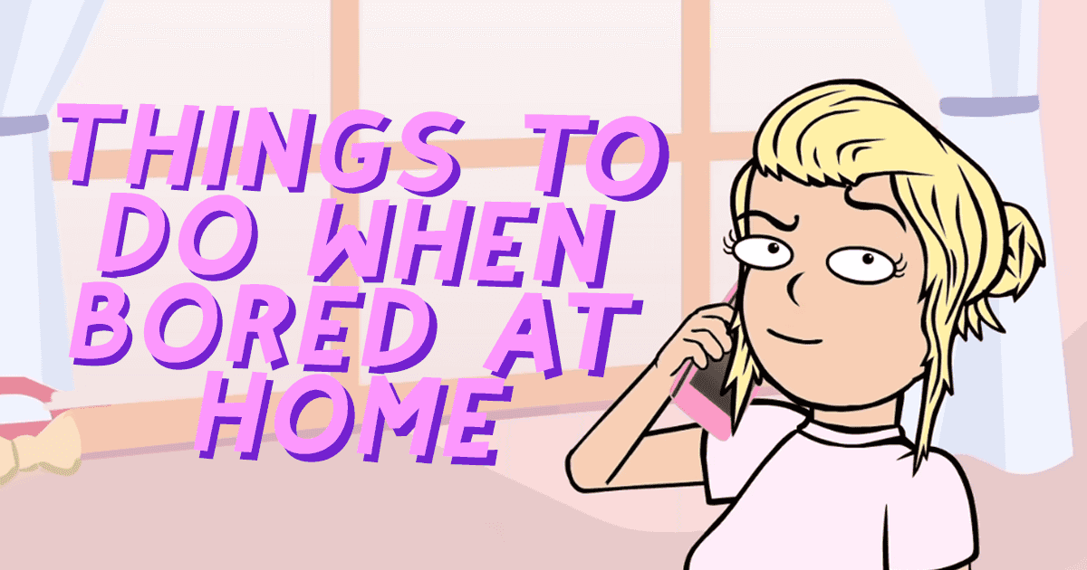 Bored and Stuck at Home? Try These 13 Things To Keep Yourself Busy!